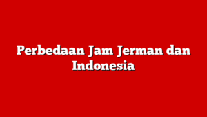 Perbedaan Jam Jerman dan Indonesia - InfoPerbedaan