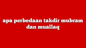apa perbedaan takdir mubram dan muallaq - InfoPerbedaan